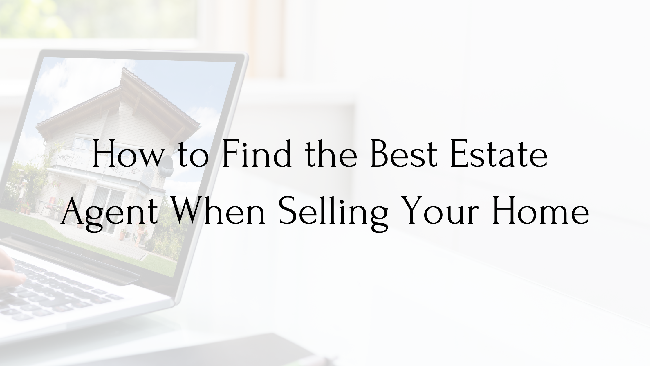 How to Find the Best Estate Agent When Selling Your Home
